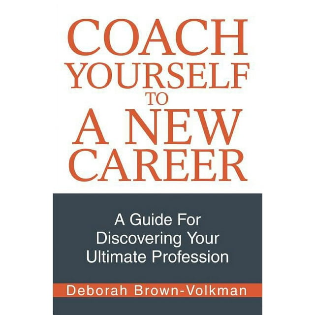 Coach Yourself To A New Career: A Guide For Discovering Your Ultimate ...
