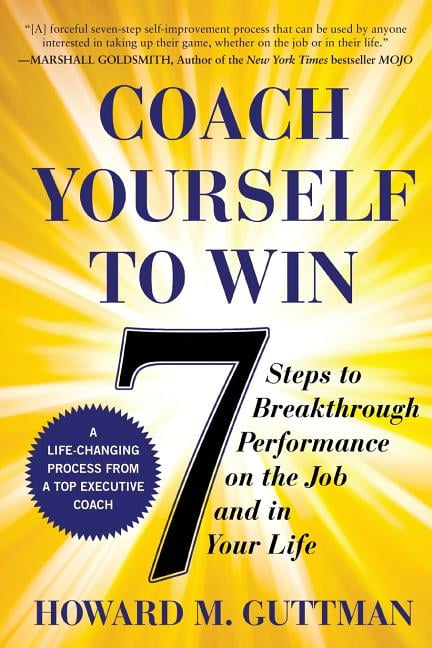 Coach Yourself to Win: 7 Steps to Breakthrough Performance on the Job ...