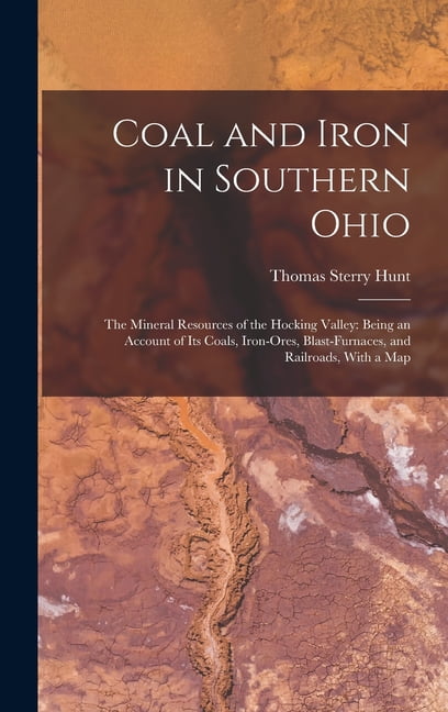 Coal and Iron in Southern Ohio: The Mineral Resources of the Hocking ...