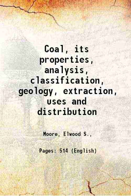 Coal, its properties, analysis, classification, geology, extraction ...