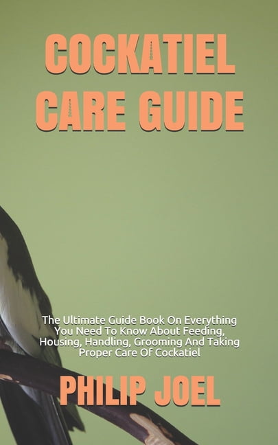 Cockatiel Care Guide The Ultimate Guide Book On Everything You Need To Know About Feeding