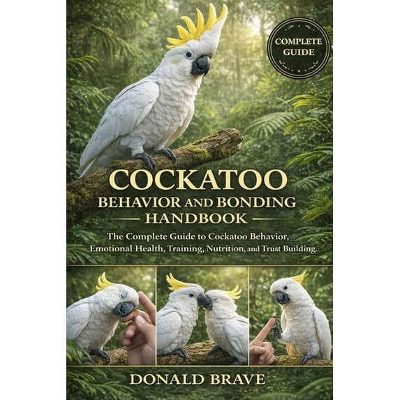 Cockatoo Behavior and Bonding Handbook: The Complete Guide to Cockatoo ...