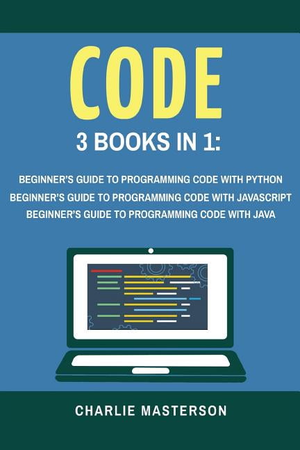 Code : 3 Books in 1: Beginner's Guide to Programming Code with Python + JavaScript + Java ...