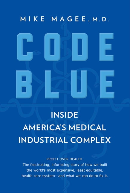 Code Blue: Inside America's Medical Industrial Complex (Hardcover) by ...