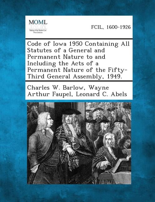 Code of Iowa 1950 Containing All Statutes of a General and Permanent ...