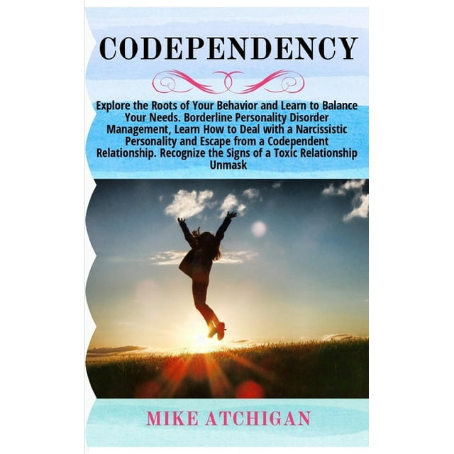 Codependency : Explore the Roots of Your Behavior and Learn to Balance ...