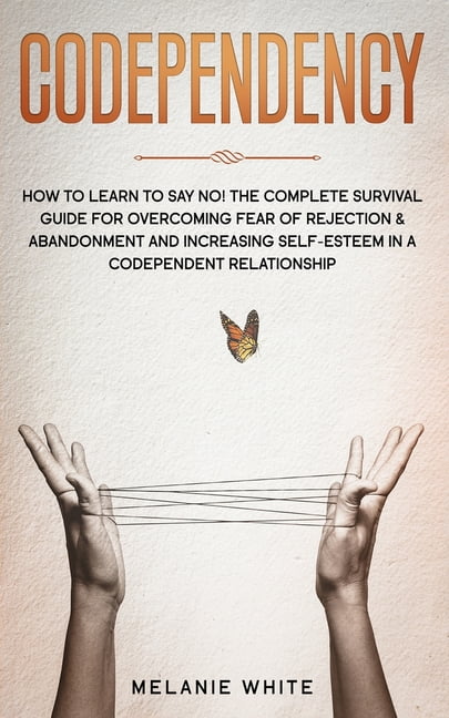 Codependency: How to Learn to Say No! The Complete Survival Guide for Overcoming Fear of ...
