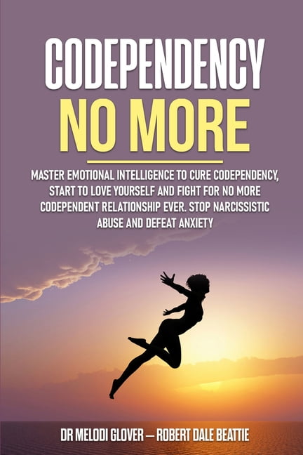 Codependency No More : Master Emotional Intelligence to Cure Codependency, Start to Love ...