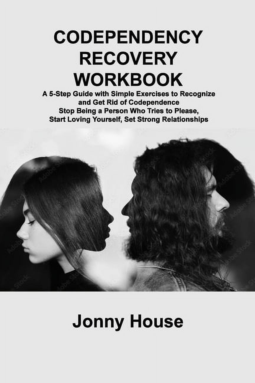 Codependency Recovery Workbook: A 5-Step Guide with Simple Exercises to Recognize and Get Rid of ...
