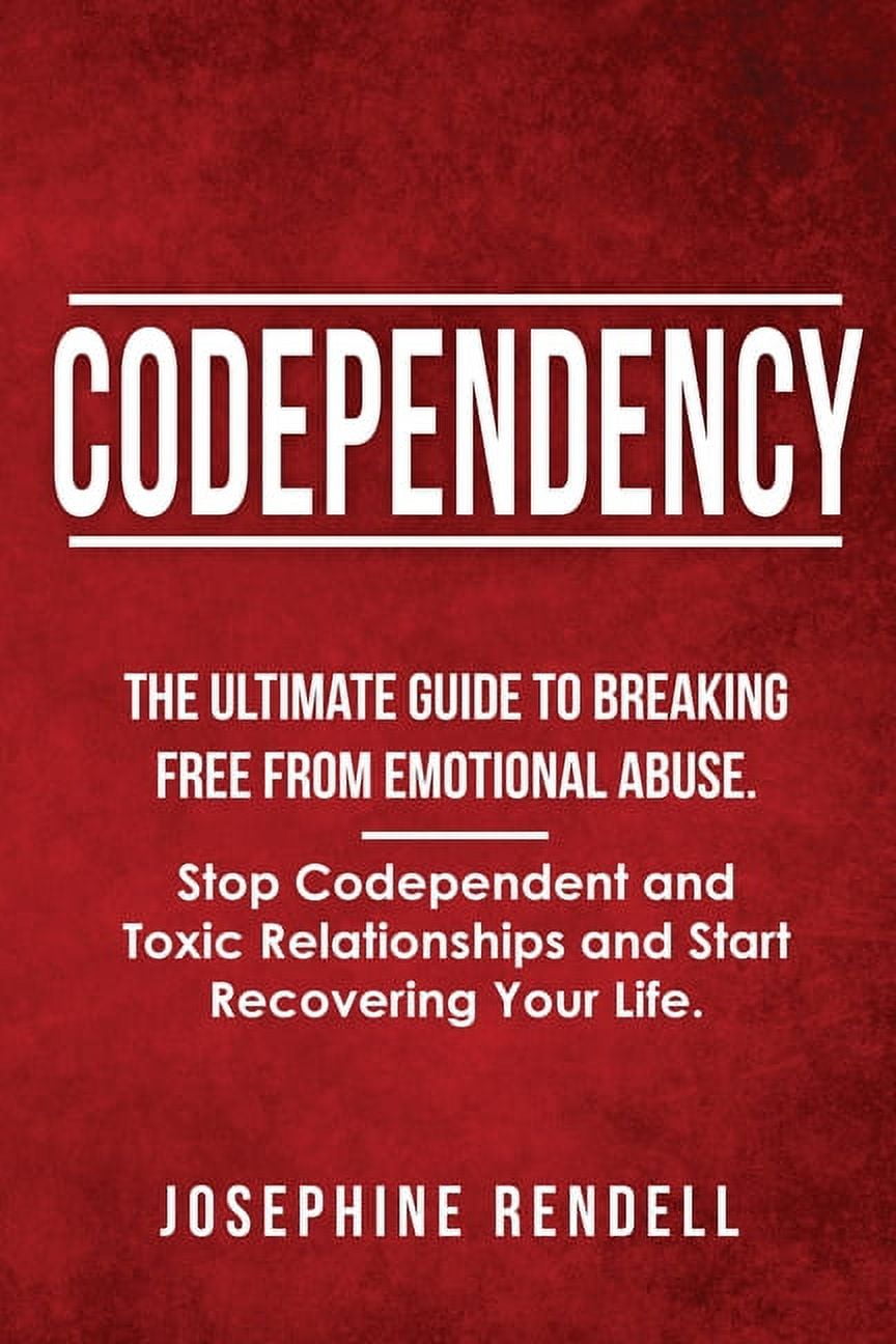 Codependency: The Ultimate Guide to Breaking Free from Emotional Abuse. Stop Codependent and ...