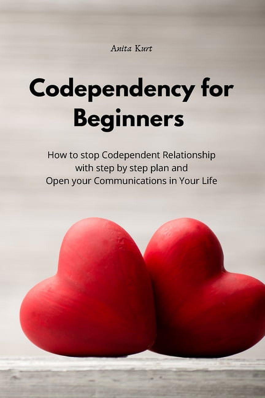 Codependency for beginners: How to stop Codependent Relationship with step by step plan and Open ...