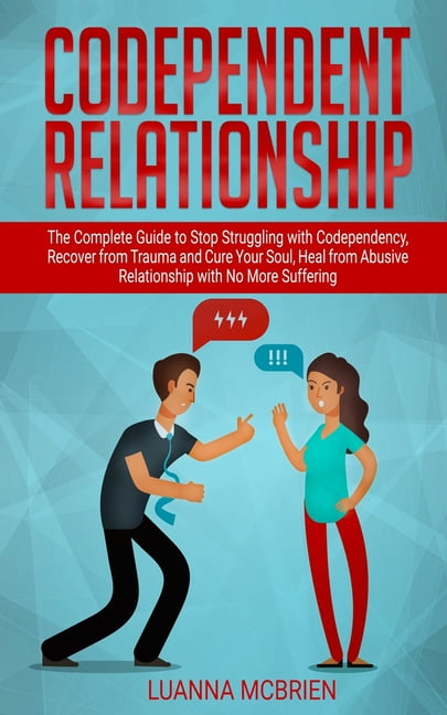Codependent Relationship: The Complete Guide to Stop Struggling with Codependency, Recover from ...