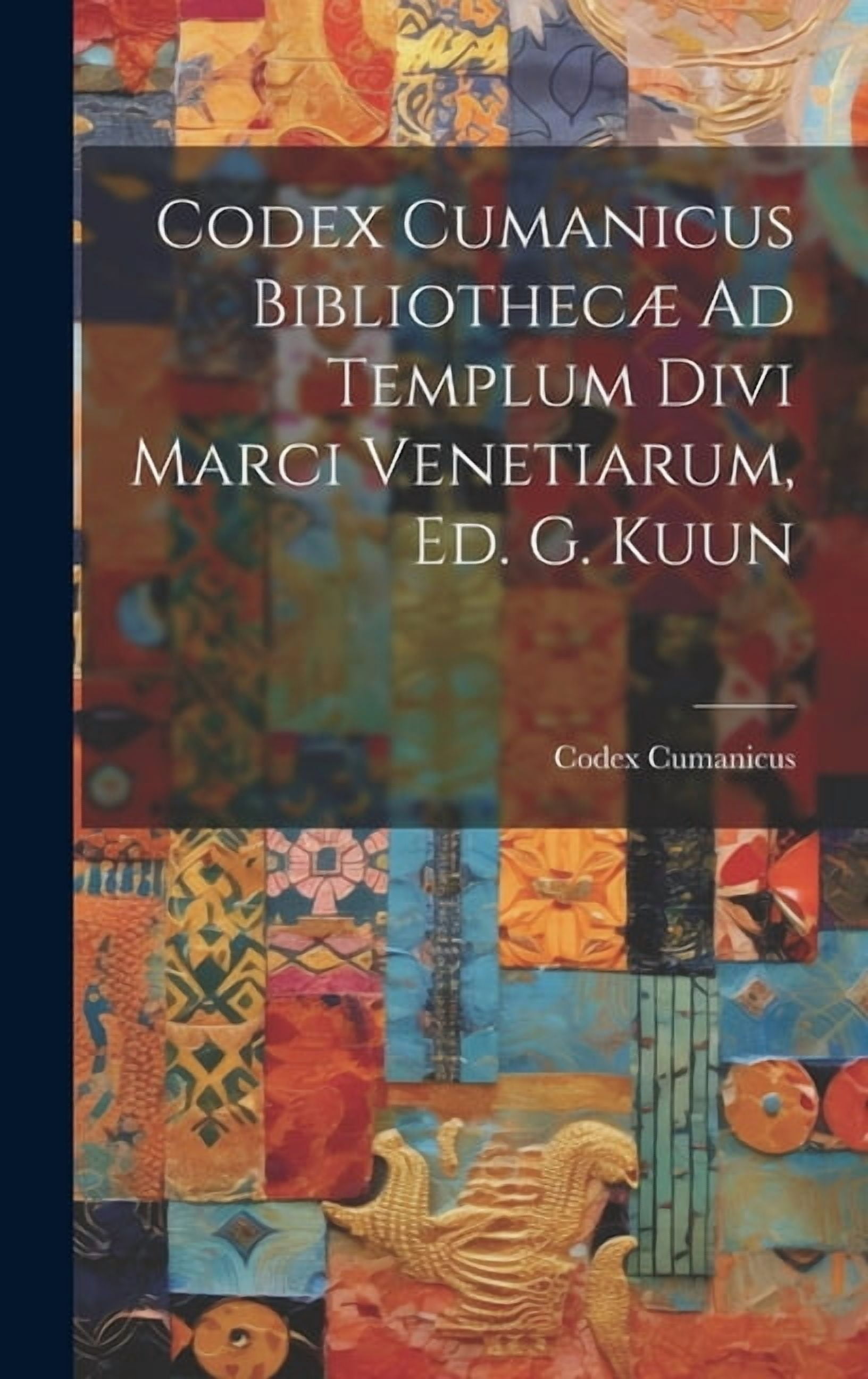 Codex Cumanicus Bibliothecæ Ad Templum Divi Marci Venetiarum, Ed. G ...