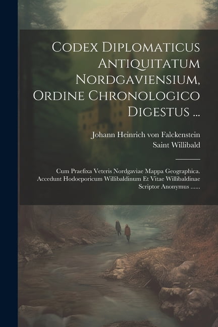 Codex Diplomaticus Antiquitatum Nordgaviensium, Ordine Chronologico ...