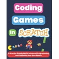 Scratch Programming for Beginners Coding Games in Scratch: A Step-by-Step Guide to Advanced ...