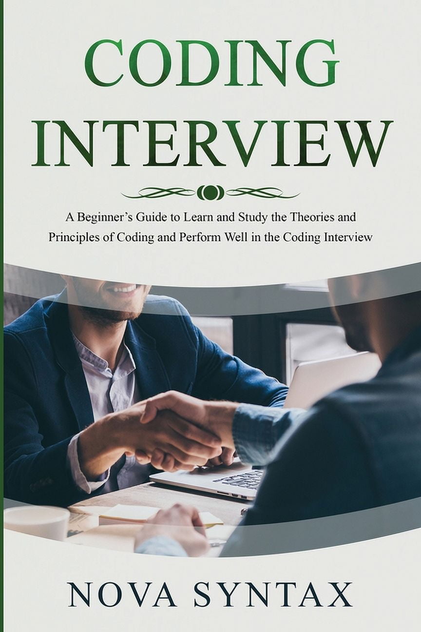 Coding Interview: A Beginner's Guide to Learn and Study the Theories and Principles of Coding ...