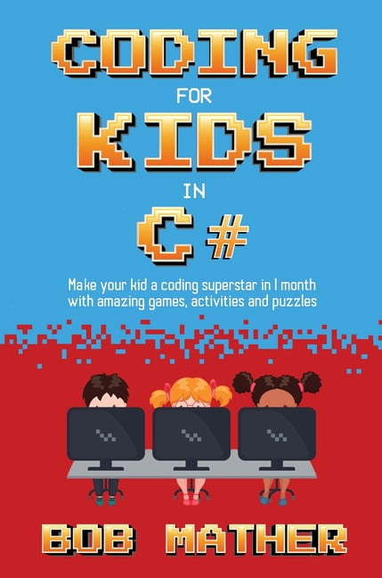 Coding for Kids in C#: Made Your Kid a Coding Superstar in 1 Month with ...
