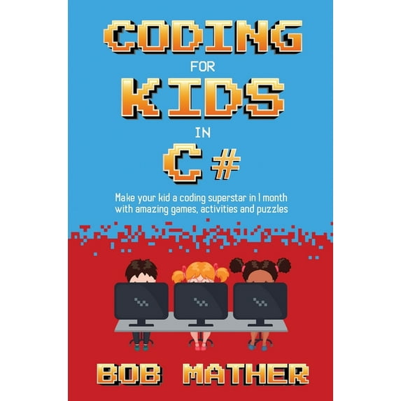 Coding for Kids in C#: Made Your Kid a Coding Superstar in 1 Month with ...