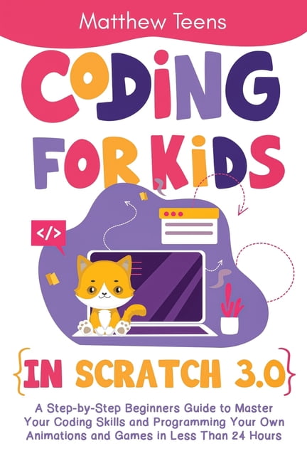 Coding for Kids in Scratch 3.0: A Step-by-Step Beginners Guide to Master Your Coding Skills and ...