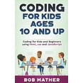 Coding for Kids Ages 10 and Up: Coding for Kids and Beginners using ...