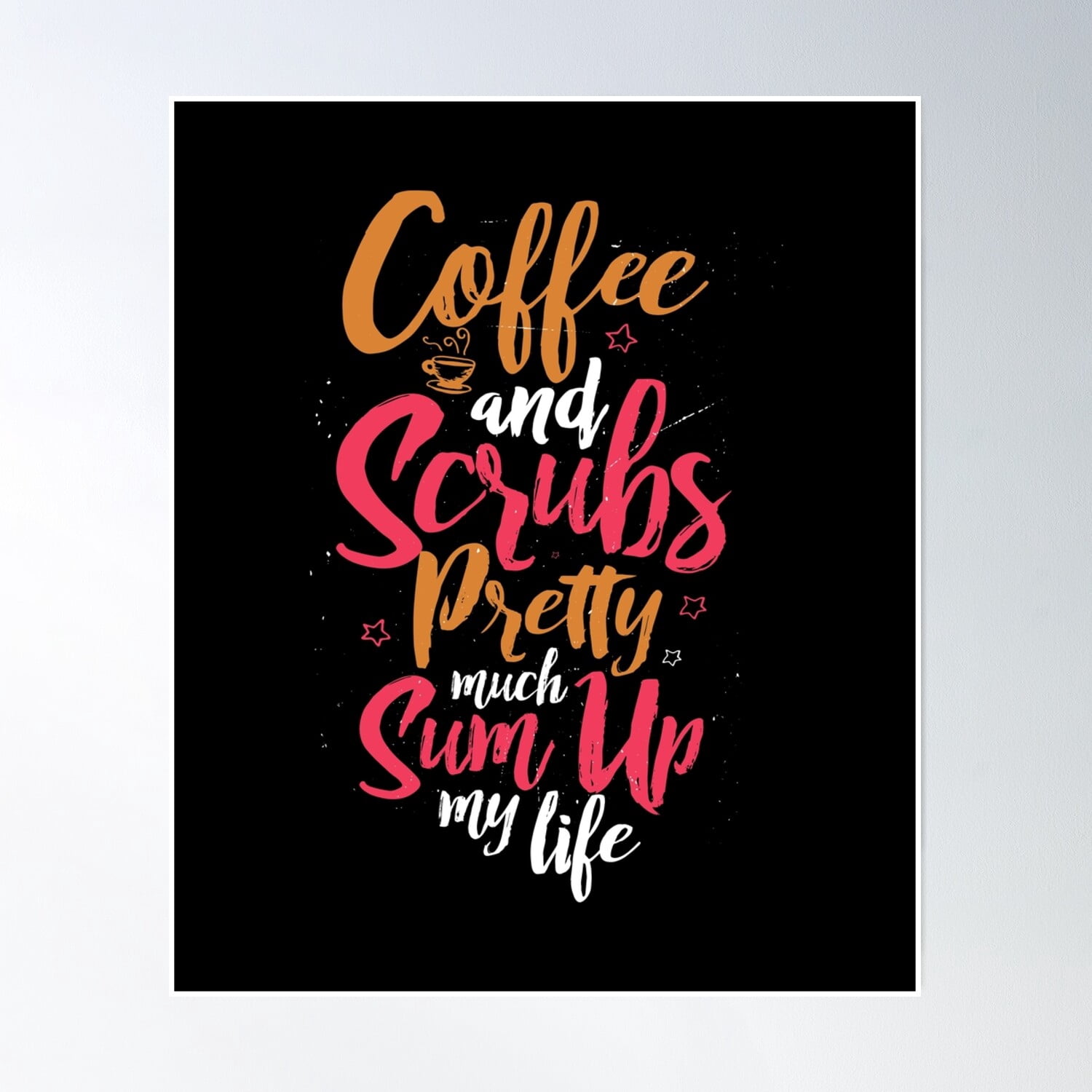 Coffee And Scrubs Pretty Much Sum Up My Life Design Poster Wall Art ...