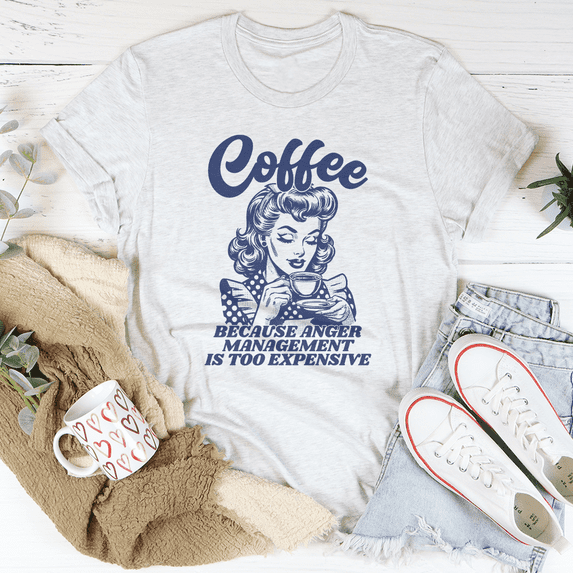 Coffee Because Anger Management Is Too Expensive Tee Athletic Heather S ...