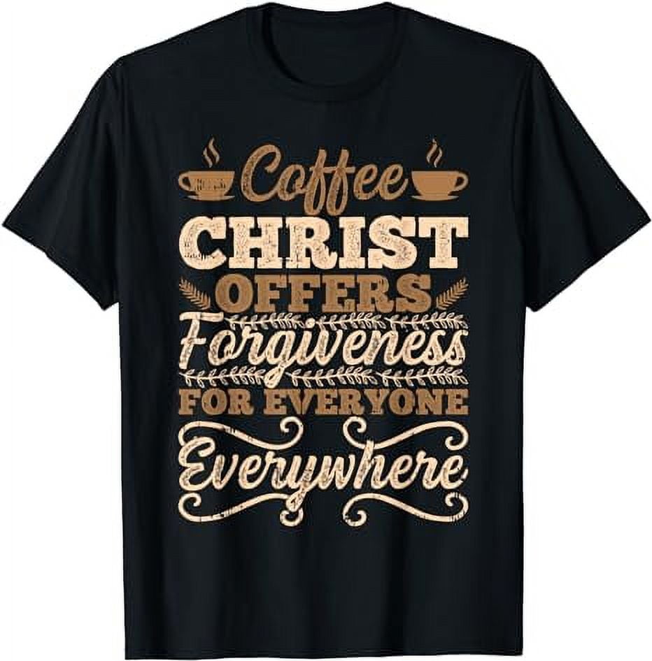 Coffee Christ Offers Forgiveness For Everyone Everywhere T-Shirt - Walmart.com
