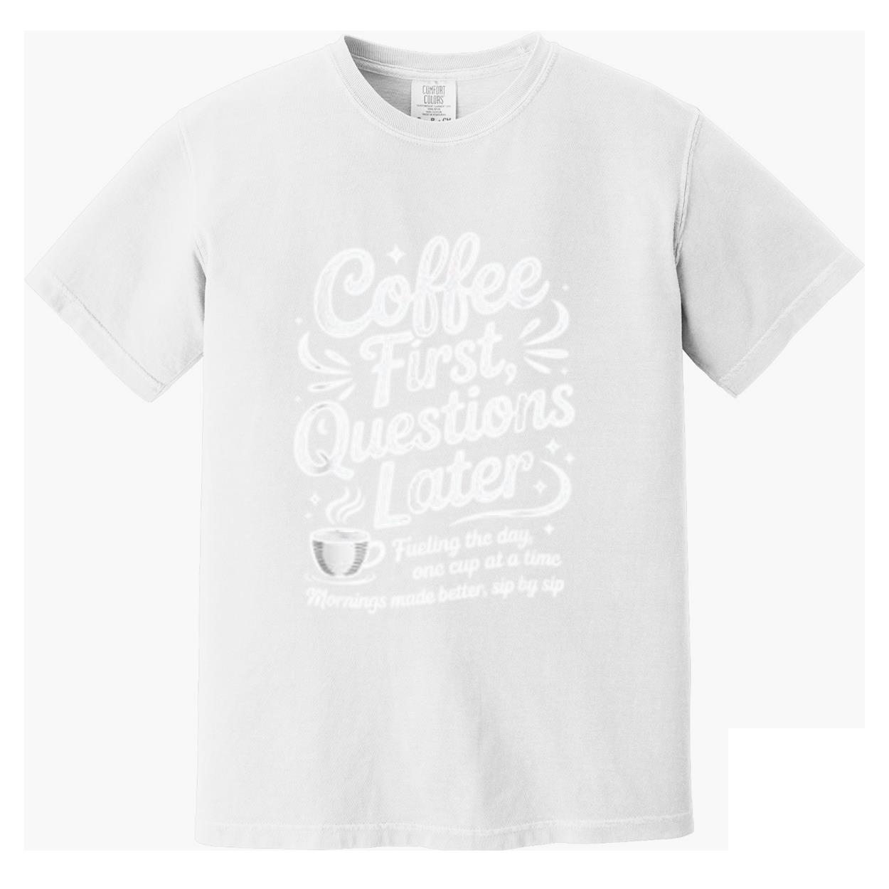 Coffee First Questions Later Funny Morning Quote Comfort Color T-Shirt ...