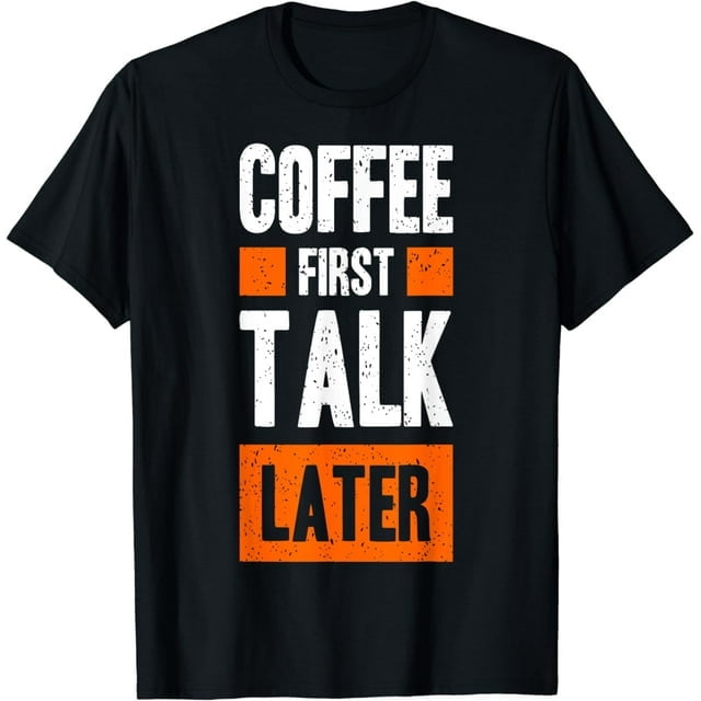 Coffee First Talk Later, Funny Saying Coffee Lovers T-Shirt - Walmart.com