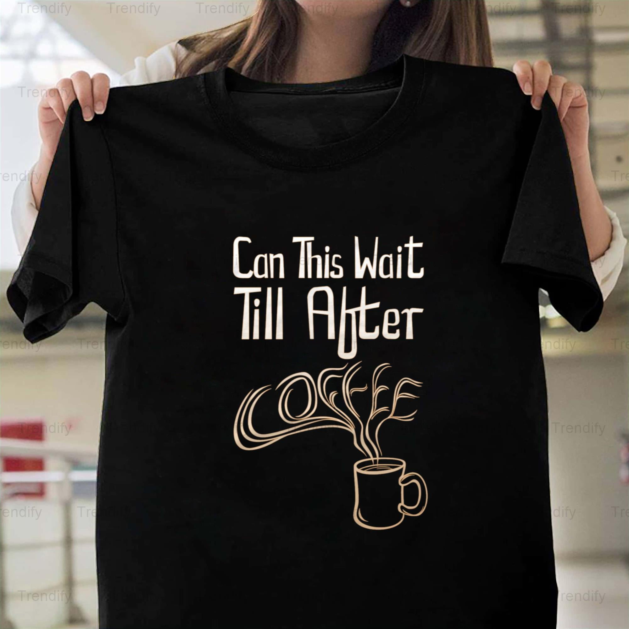 Coffee First Then Everything Else Funny Caffeine Sarcastic Unisex T ...