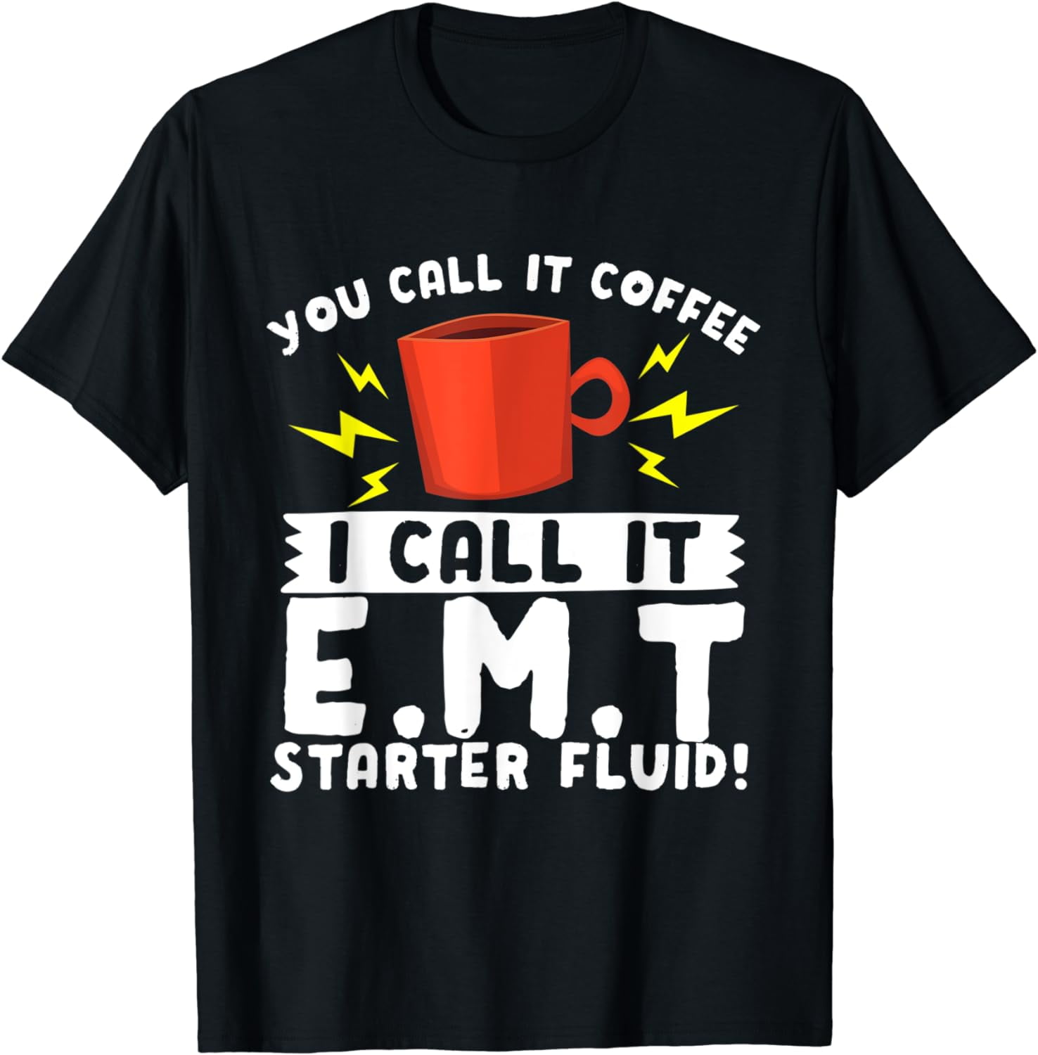 Coffee I Call It EMT Starter Fluid Funny Emergency Medical T-Shirt ...