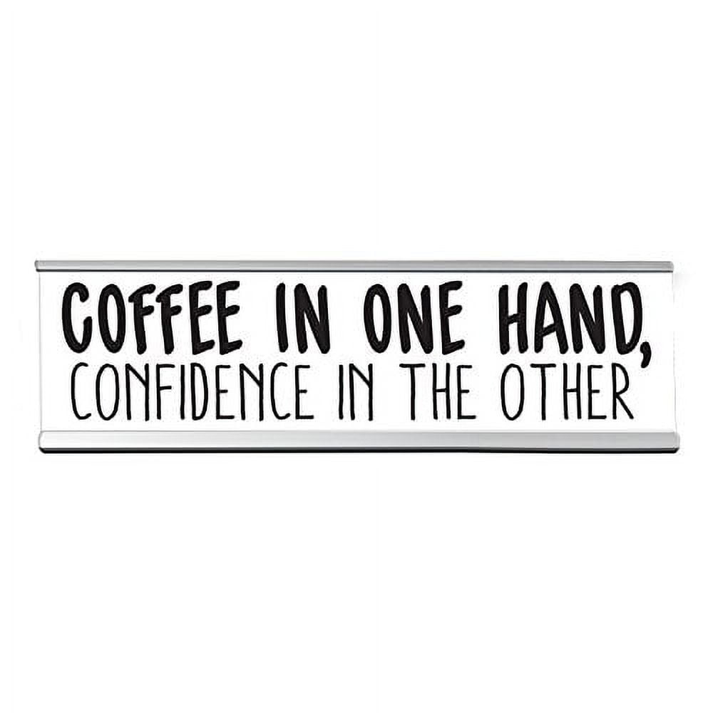 Coffee In One Hand, Confidence In The Other Desk Sign, 8 Inch x 2 Inch ...