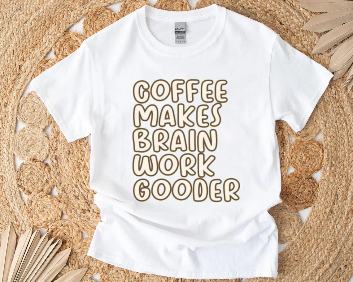 Coffee Makes Brain Work Gooder Funny Meme Caffeine Quote T-Shirt ...