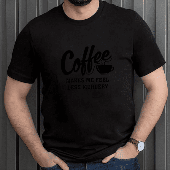 Coffee Makes Me Feel Less Murdery Funny Quote Unisex T-Shirt Dark Humor ...