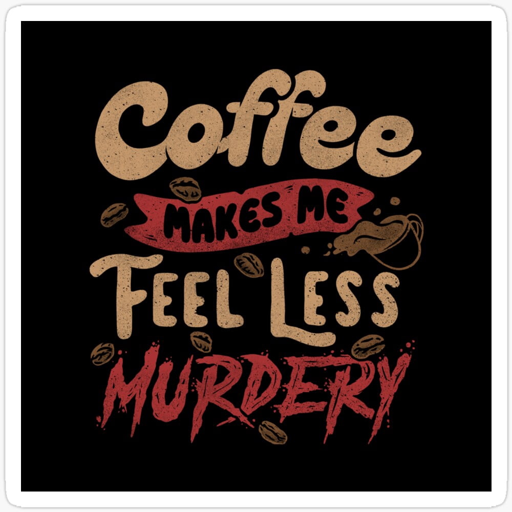 Coffee Makes Me Feel Less Murdery Sticker Phone Decal Water Bottle ...