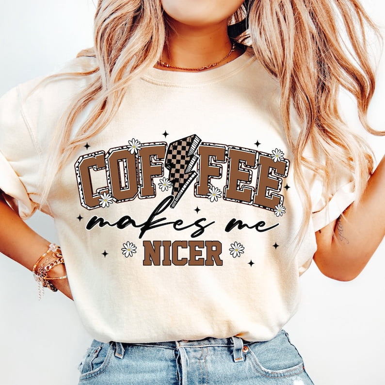 Coffee Makes Me Nicer Shirt, Coffee Lover Shirt, Funny Caffeine Shirt ...