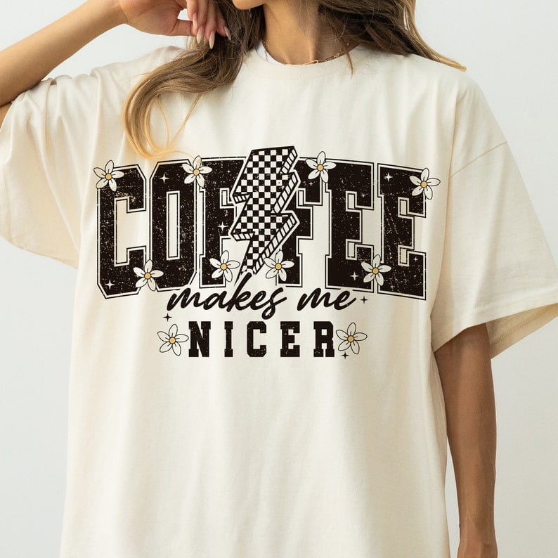 Coffee Makes Me Nicer T-Shirt, Snarky Sarcastic Coffee Shirt, Trendy ...