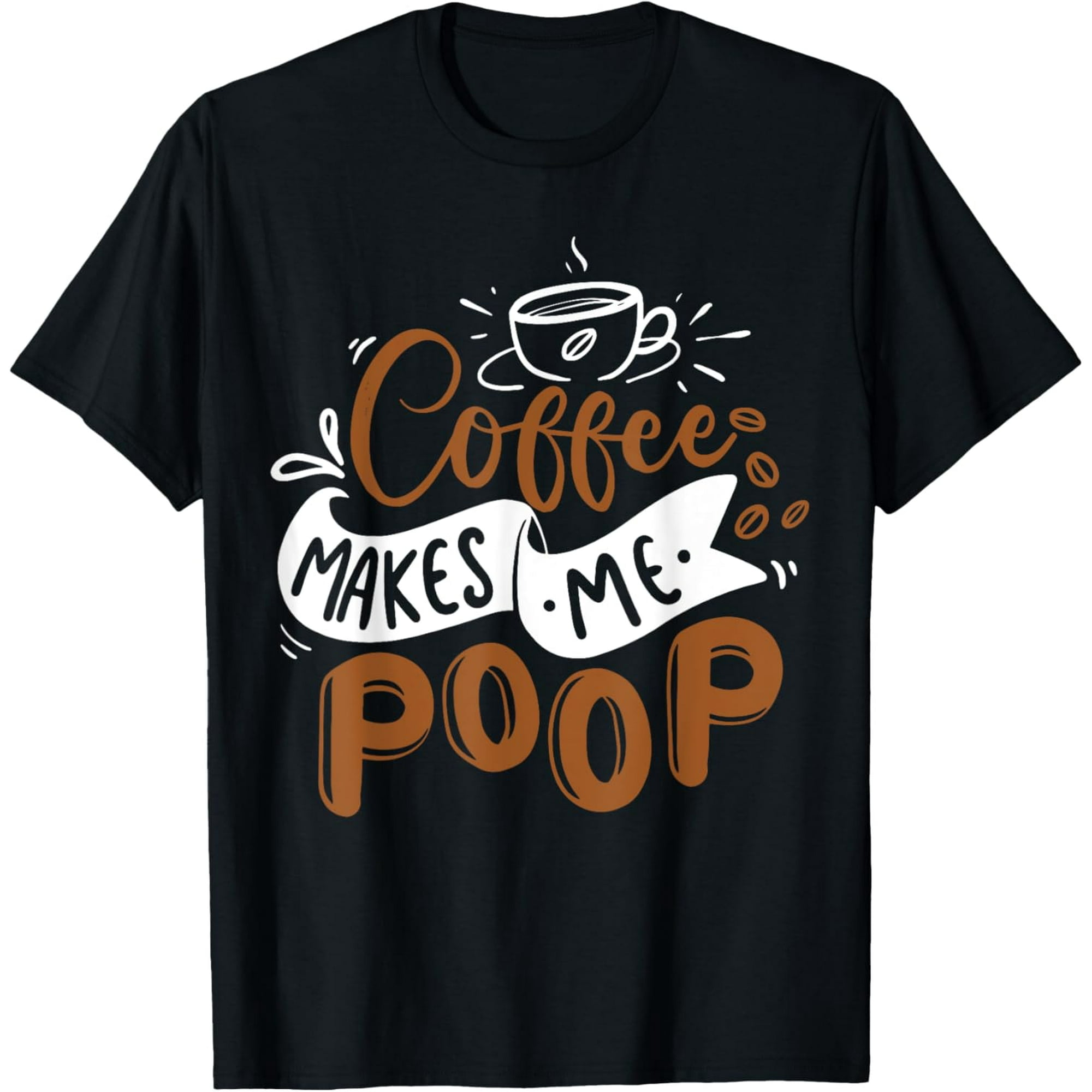 Coffee Makes Me Poop Funny Coffee Caffeine Lover Barista T-Shirt ...