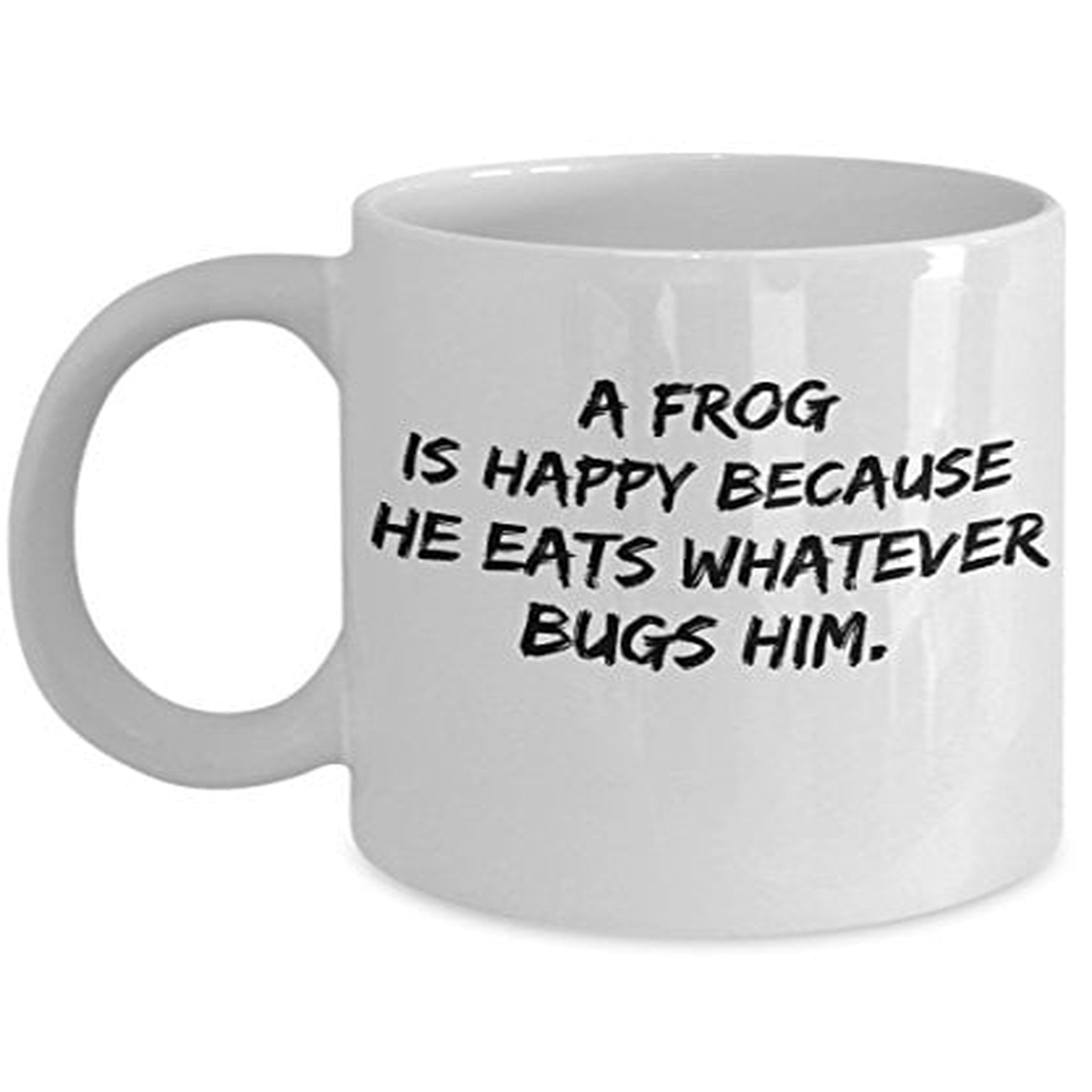 Coffee Mugs Frog - A Is Happy Because He Eats Whatever Bugs Him. - Toad ...