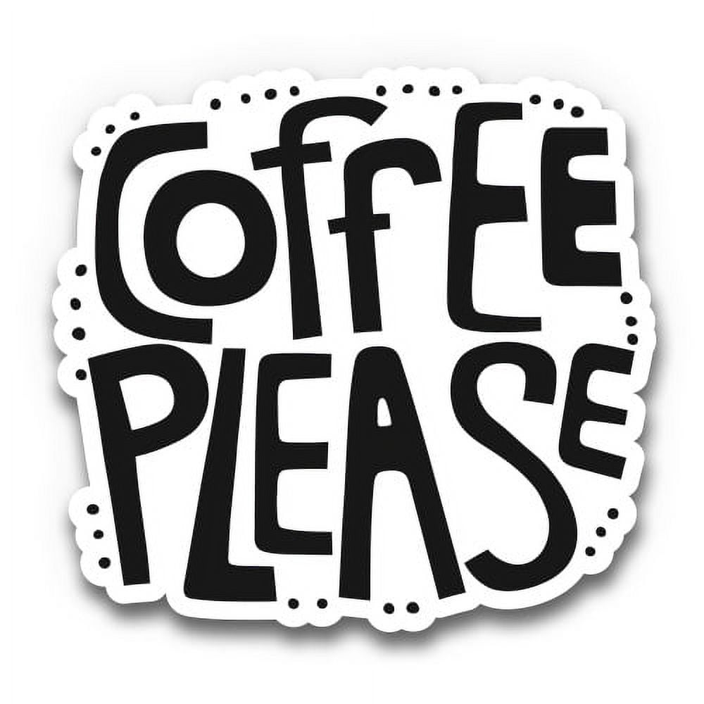 Coffee Please - 5" Vinyl Sticker - For Car Laptop I-Pad - Waterproof ...