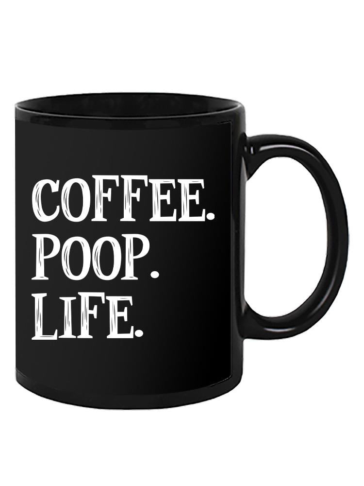 Coffee Poop Life Mug - Smartprints Designs, - Walmart.com