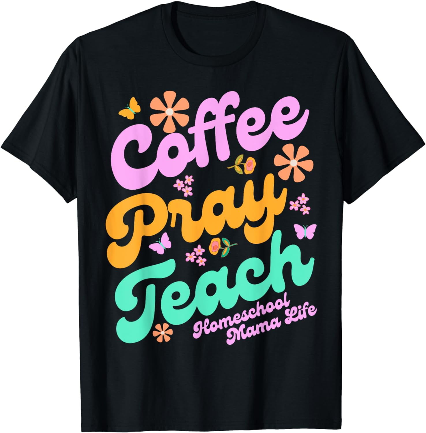 Coffee Pray Teach Repeat Homeschool Mama Homeschooling Mom T-Shirt ...