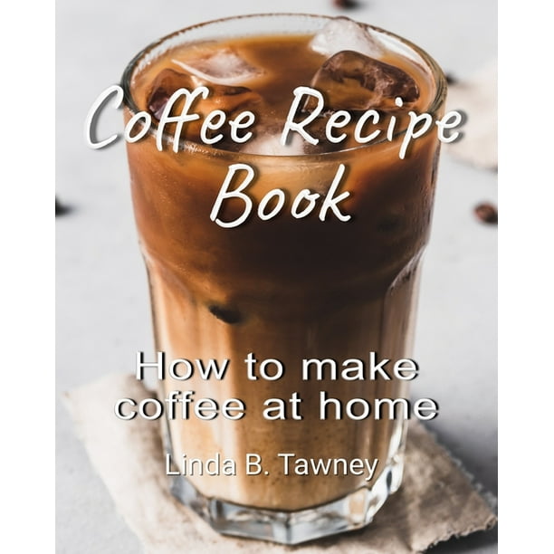 Coffee Recipe Book : How to make coffee at home (Paperback) - Walmart.com