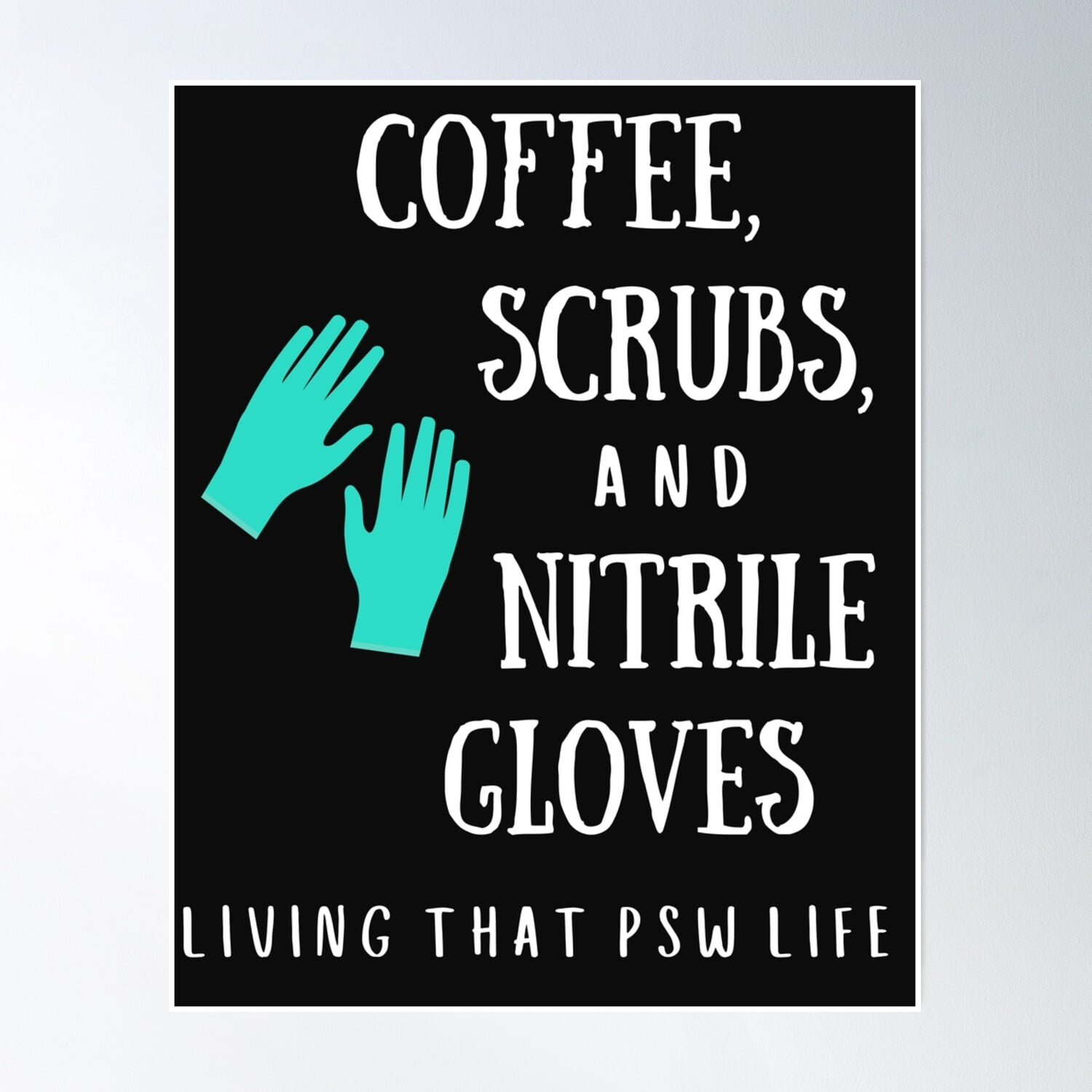 Coffee, Scrubs, And Nitrile Gloves - Psw Poster Wall Art, Modern Wall ...
