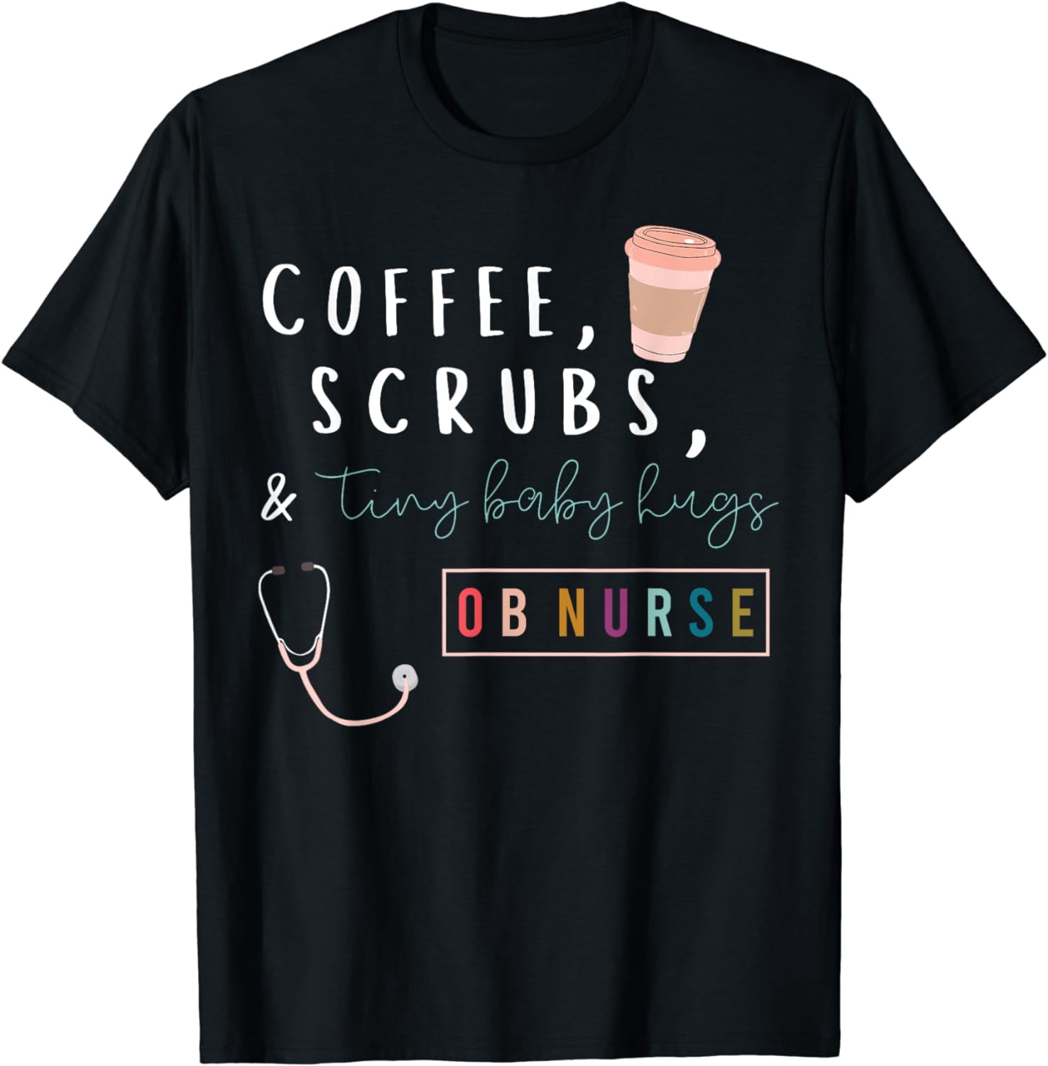 Coffee Scrubs & Tiny Baby Hugs OB Nurse Obstetrics Nursing T-Shirt ...