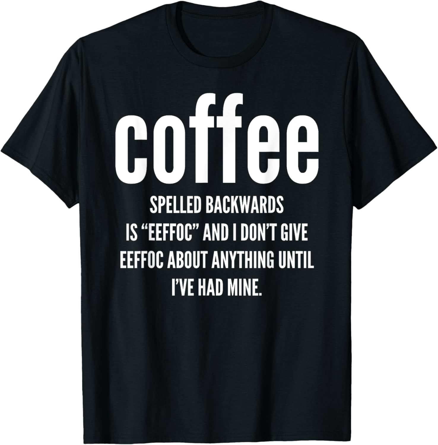 Coffee Spelled Backwards Is EEFFOC and I Don't Give EEFFOC T-Shirt ...