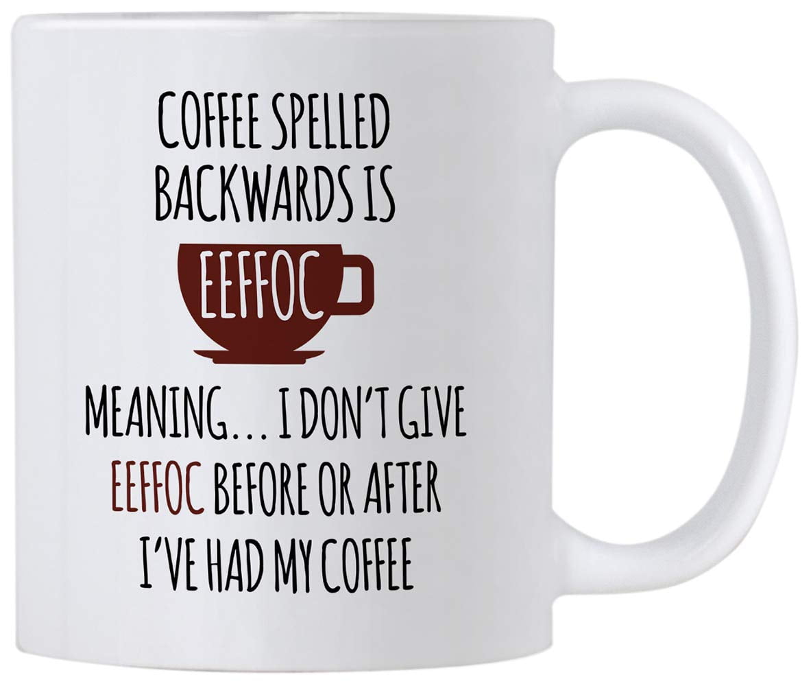 Coffee Spelled Backwards is Eeffoc. Funny 11 ounce Sarcasm Mug. Gift ...