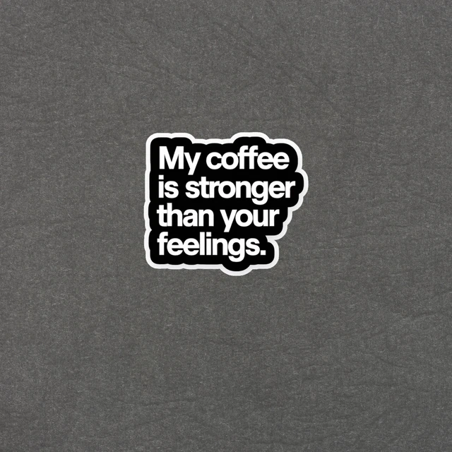 My Coffee Is Stronger Than Your Feelings Snarky Stickerphone Decal ...