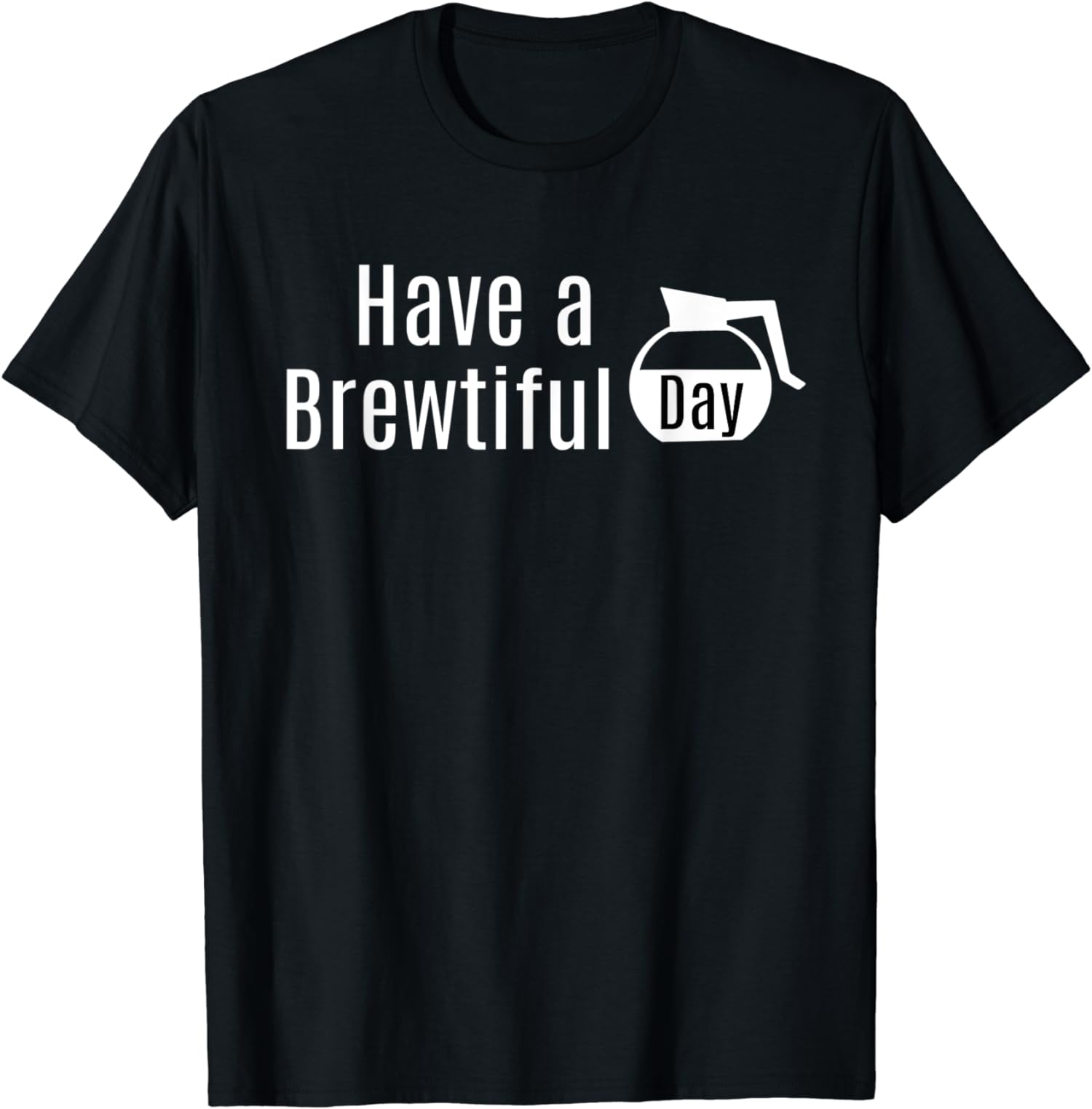 Coffee T Shirt, Have a Brewtiful Day, Beautiful, Caffeine - Walmart.com