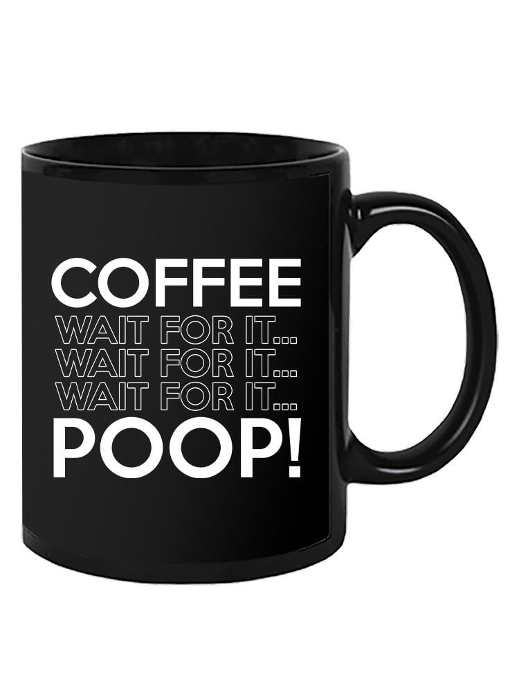 Coffee Wait For It Poop Mug - Smartprints Designs, - Walmart.com